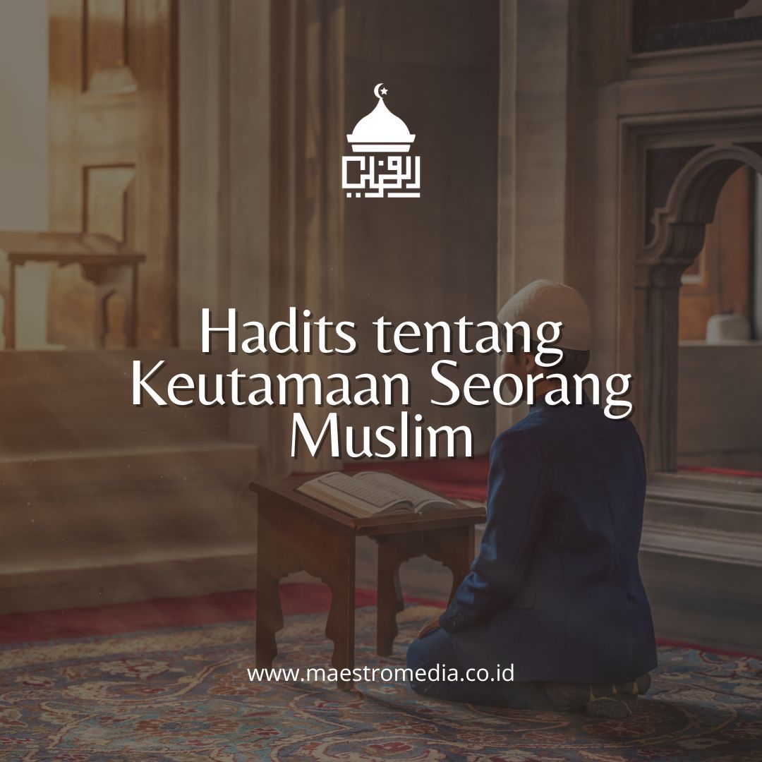 Hadits tentang Keutamaan Seorang Muslim - Maestro Media